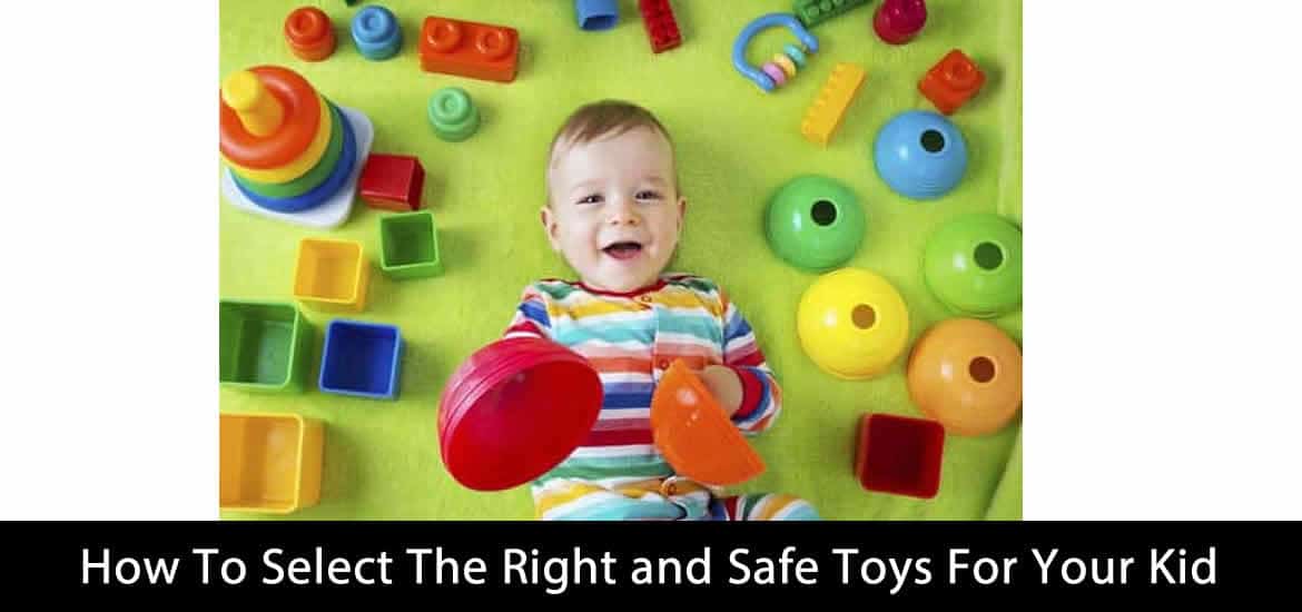 How To Select The Right and Safe Toys For Your Kid